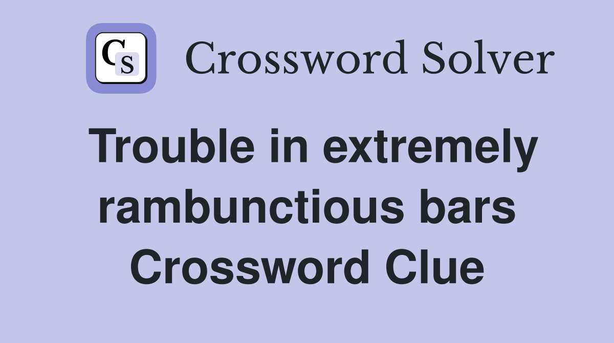 Trouble in extremely rambunctious bars - Crossword Clue Answers - Crossword Solver
